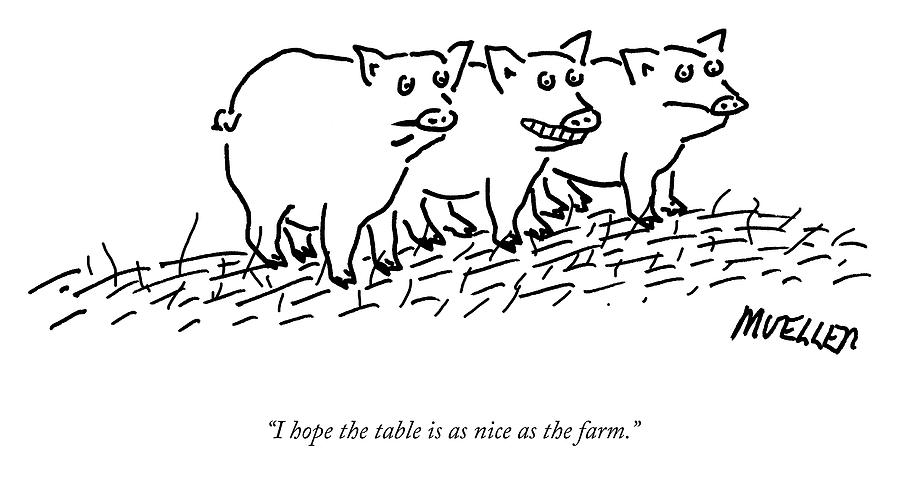 Hoping the Table is as Nice as the Farm by Peter Mueller
